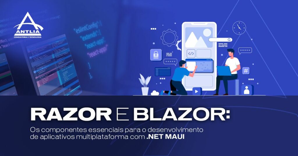 Razor e Blazor: os principais componentes do .NET MAUI - Antlia