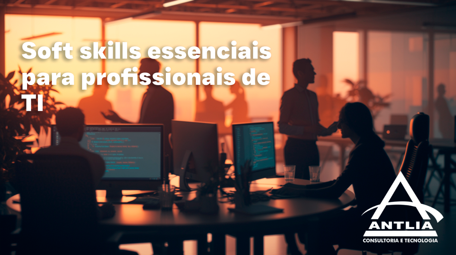 Soft Skills Essenciais para Profissionais de TI - Antlia